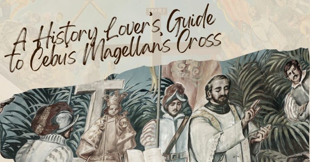 A History Lover’s Guide to Cebu’s Magellan’s Cross - Secret Philippines